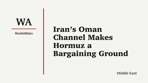 Iran’s Oman Channel Makes Hormuz a Bargaining Ground - WorldAffairs